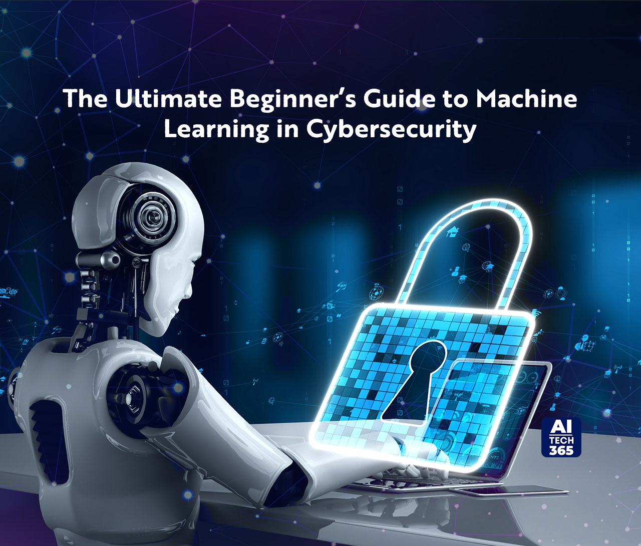 The Ultimate Beginner's Guide to Machine Learning in Cybersecurity